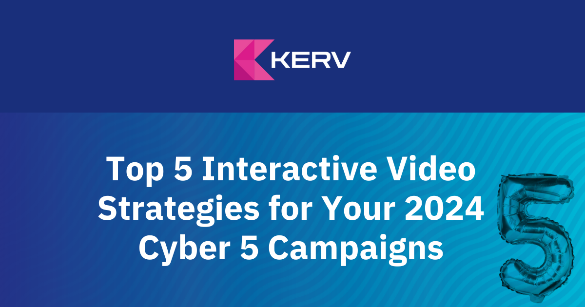 Top 5 Interactive Video Strategies for Your Cyber 5 Campaigns - KERV